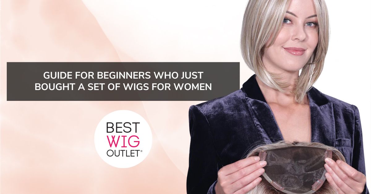 Wigs for Women: Guide for Beginners Who Just Bought a Set - Best Wig Outlet