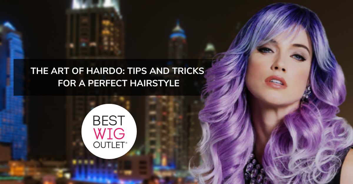 The Art of Hairdo: Tips and Tricks for a Perfect Hairstyle - Best Wig ...